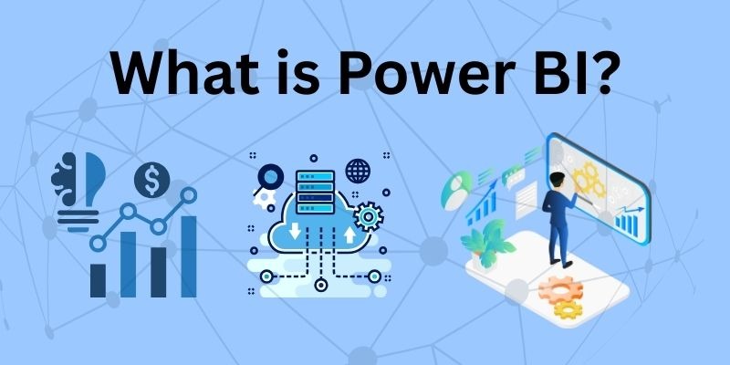 What Is Power BI Used For And How Can It Benefit Your Business